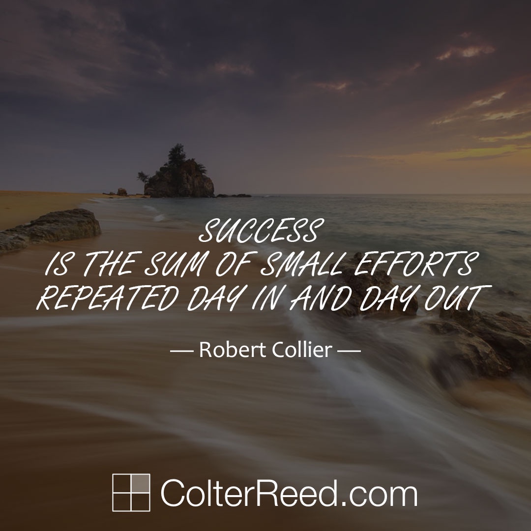 Success is the sum of small efforts repeated day in and day out ...